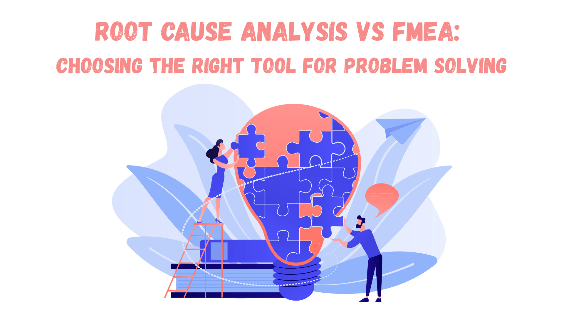 RCA vs FMEA: Choosing the Right Problem Solving Tool
