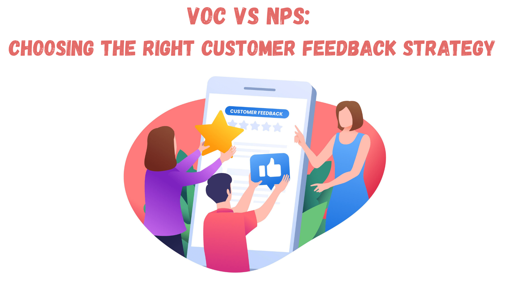 VOC vs NPS: Choosing the Right Customer Feedback Strategy